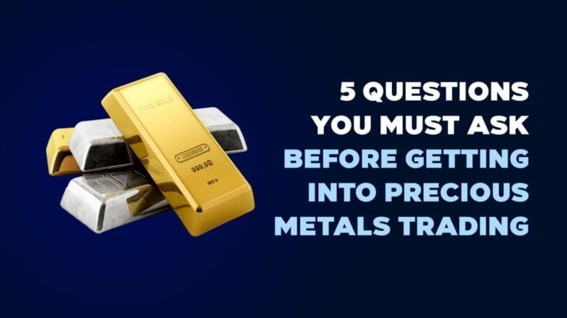5 Questions to Ask Before Getting Into Precious Metals Trading